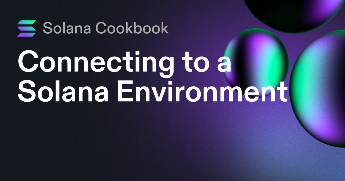 Connecting to a Solana Environment | Solana Connecting to a Solana Environment | Solana